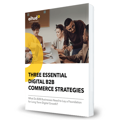 Three Essential B2B eCommerce Strategies | Altudo