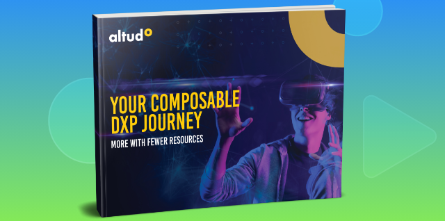 Your Composable DXP Journey: More with Fewer Resources| Altudo