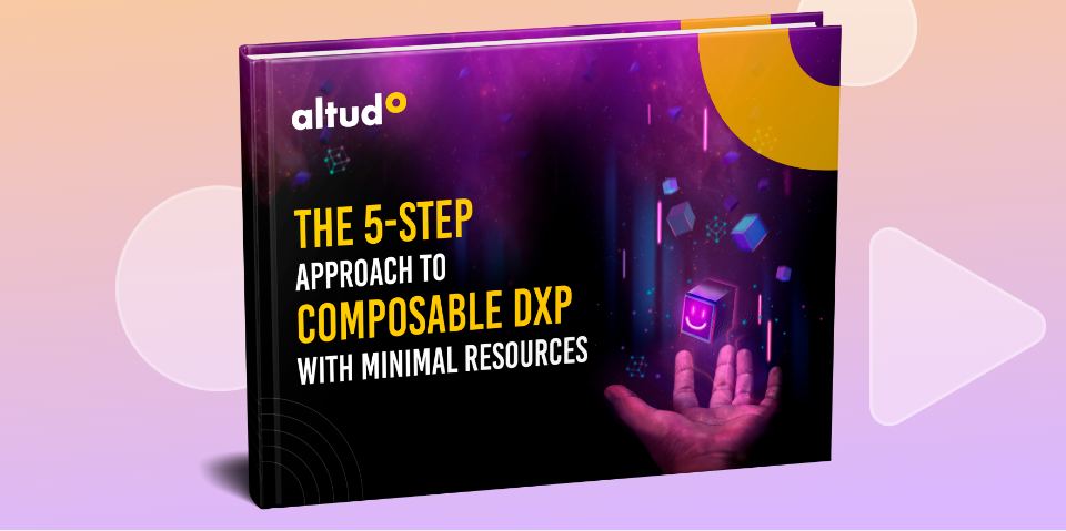 Composable DXP: 5 Step Approach For Minimal Resources | Altudo