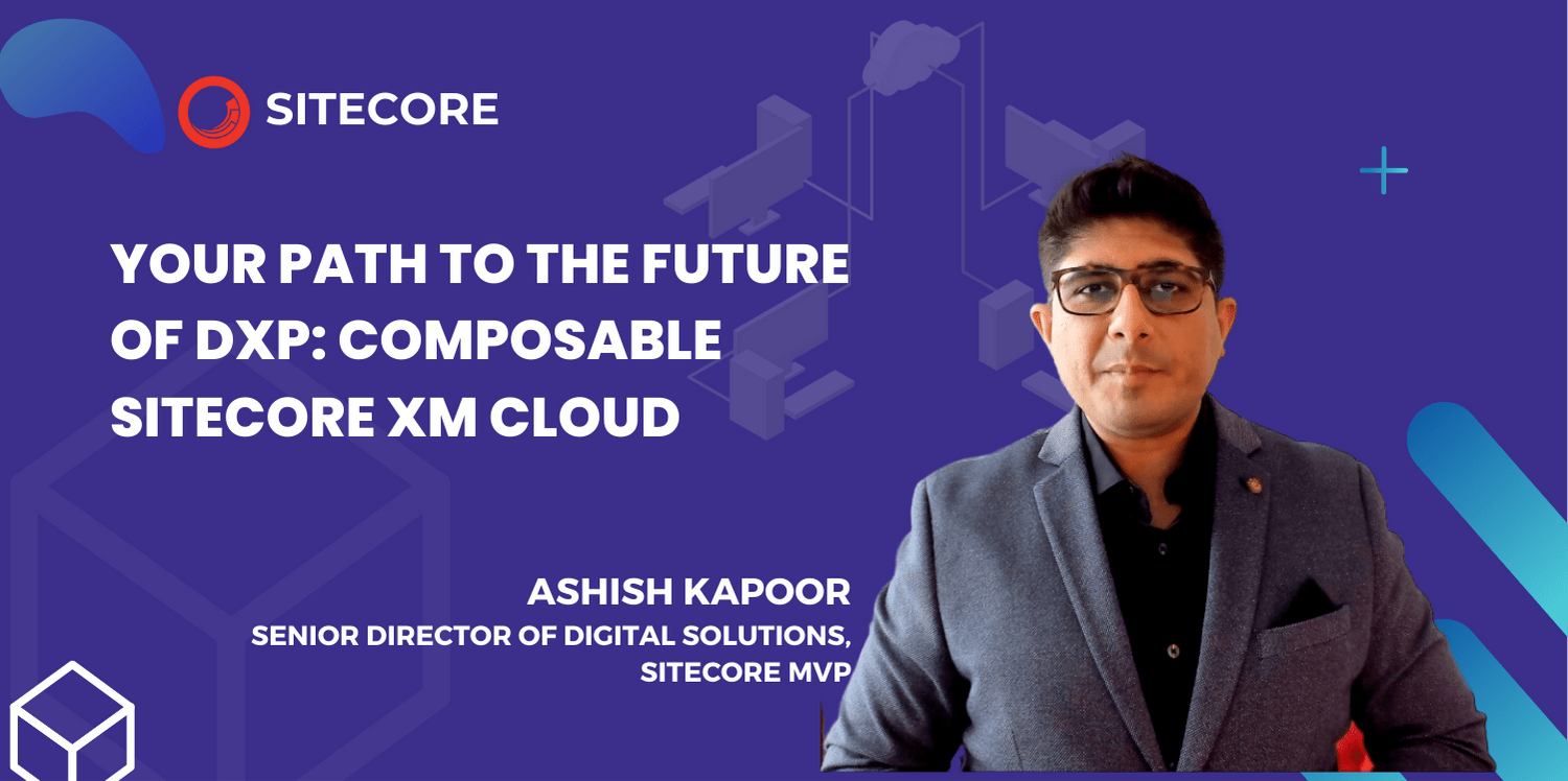 Your Path to the Future of DXP: Composable Sitecore XM Cloud Your Path to the Future of DXP: Composable Sitecore XM Cloud