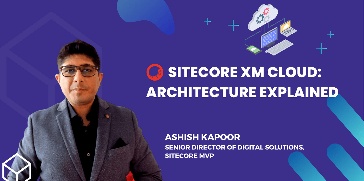 Sitecore XM Cloud Architecture Explained Sitecore XM Cloud Architecture Explained